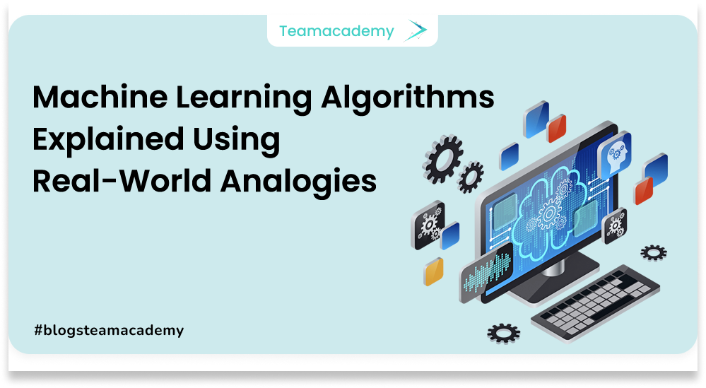 10 Machine Learning Algorithms Explained Using Real World Analogies